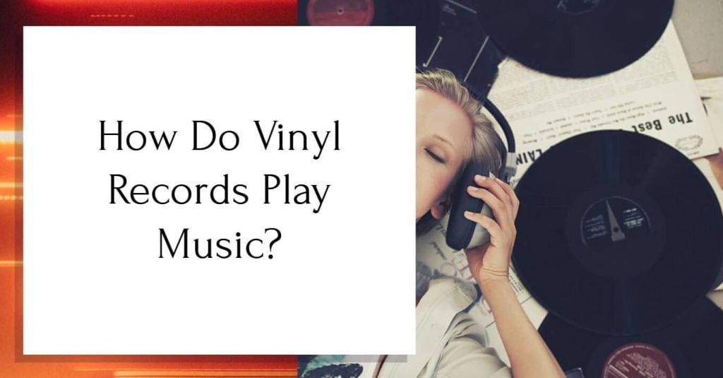 How Do Vinyl Records Play Music? (Comprehensive Guide)