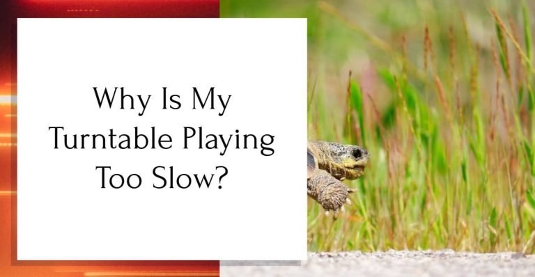 Why Is My Turntable Playing Too Slow? [4 Common Reasons]