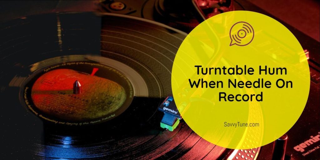 Turntable Hum When Needle On Record: Causes And Fixes - Savvy Tune